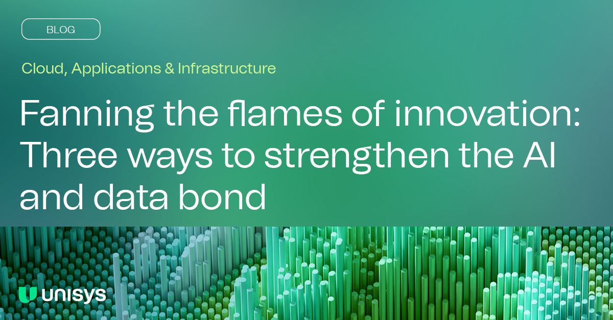 Fanning the flames of innovation: Three ways to strengthen the AI and data bond | Unisys