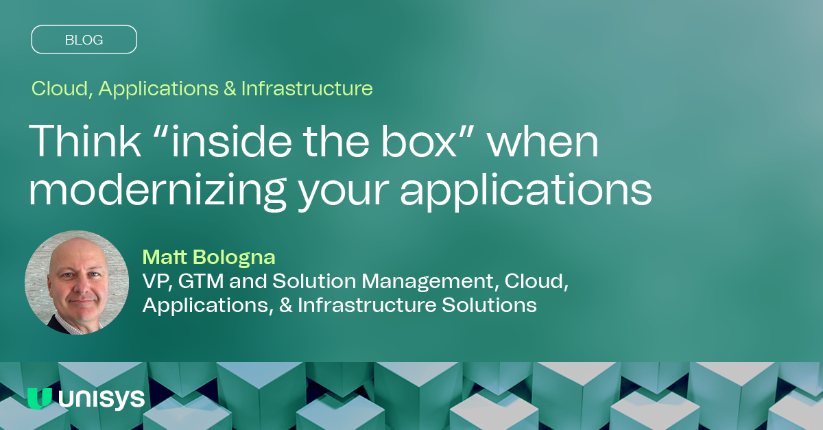 Think “inside the box” when modernizing your applications | Unisys